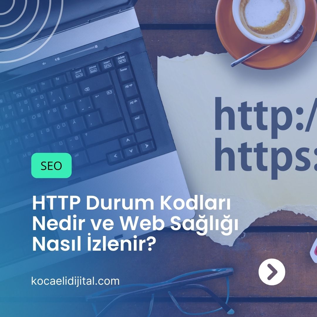HTTP Durum Kodları Nedir Ve Web Sağlığı Nasıl İzlenir? - Kocaeli Dijital - Şehrin Ajansı